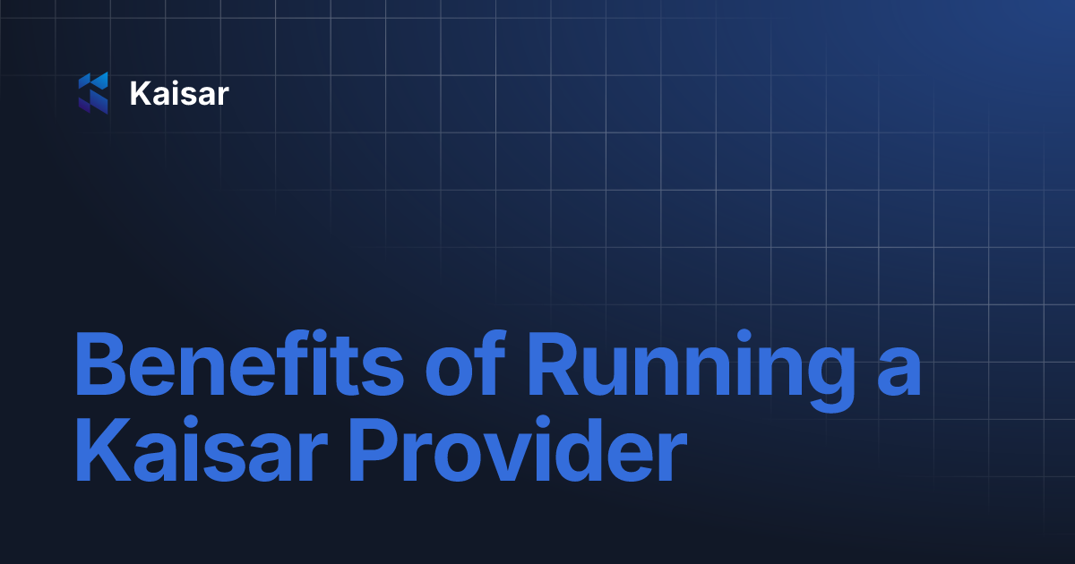 Benefits of Running a Kaisar Provider | Kaisar