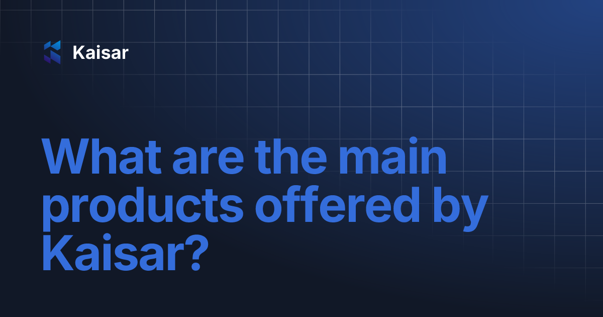 What are the main products offered by Kaisar? | Kaisar