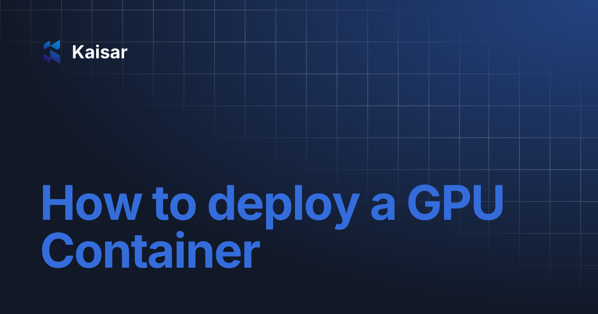 How to deploy a GPU Container | Kaisar